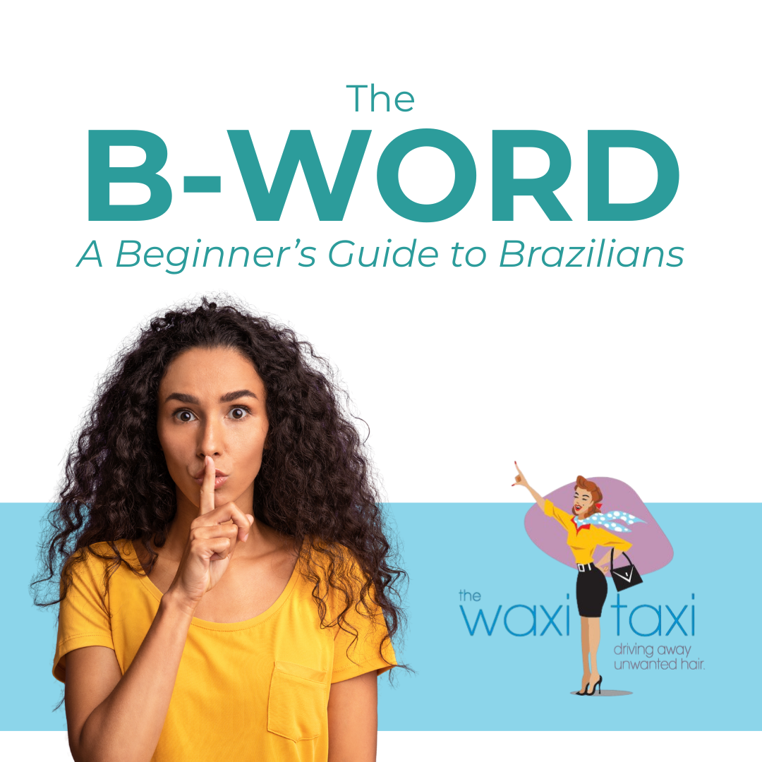 The “B” Word: A Beginner’s Guide to Brazilians - Waxi Taxi