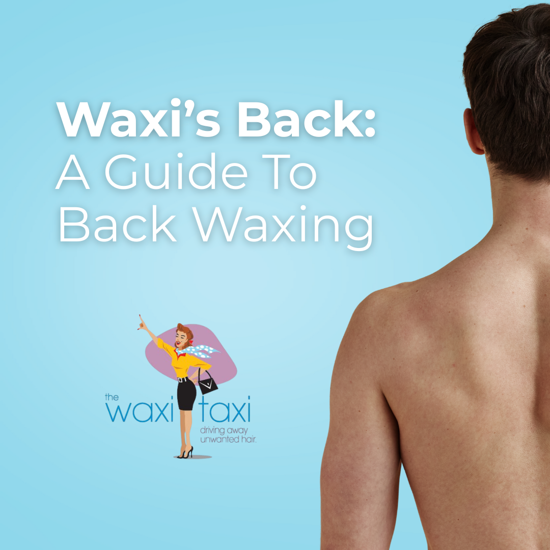 Waxi’s Back: A Guide To Back Waxing - Waxi Taxi