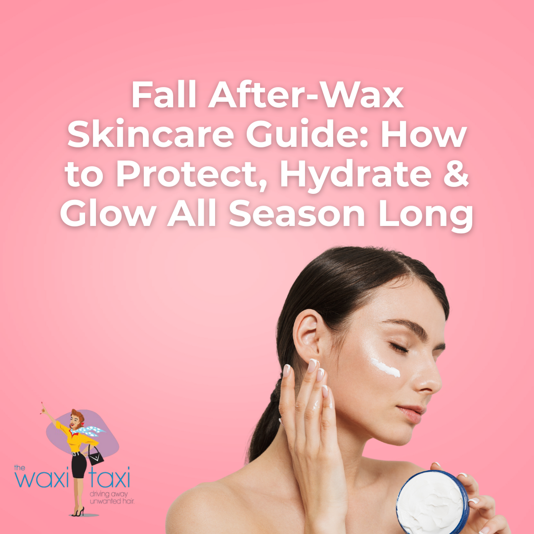 Fall After-Wax Skincare Guide: How to Protect, Hydrate & Glow All ...