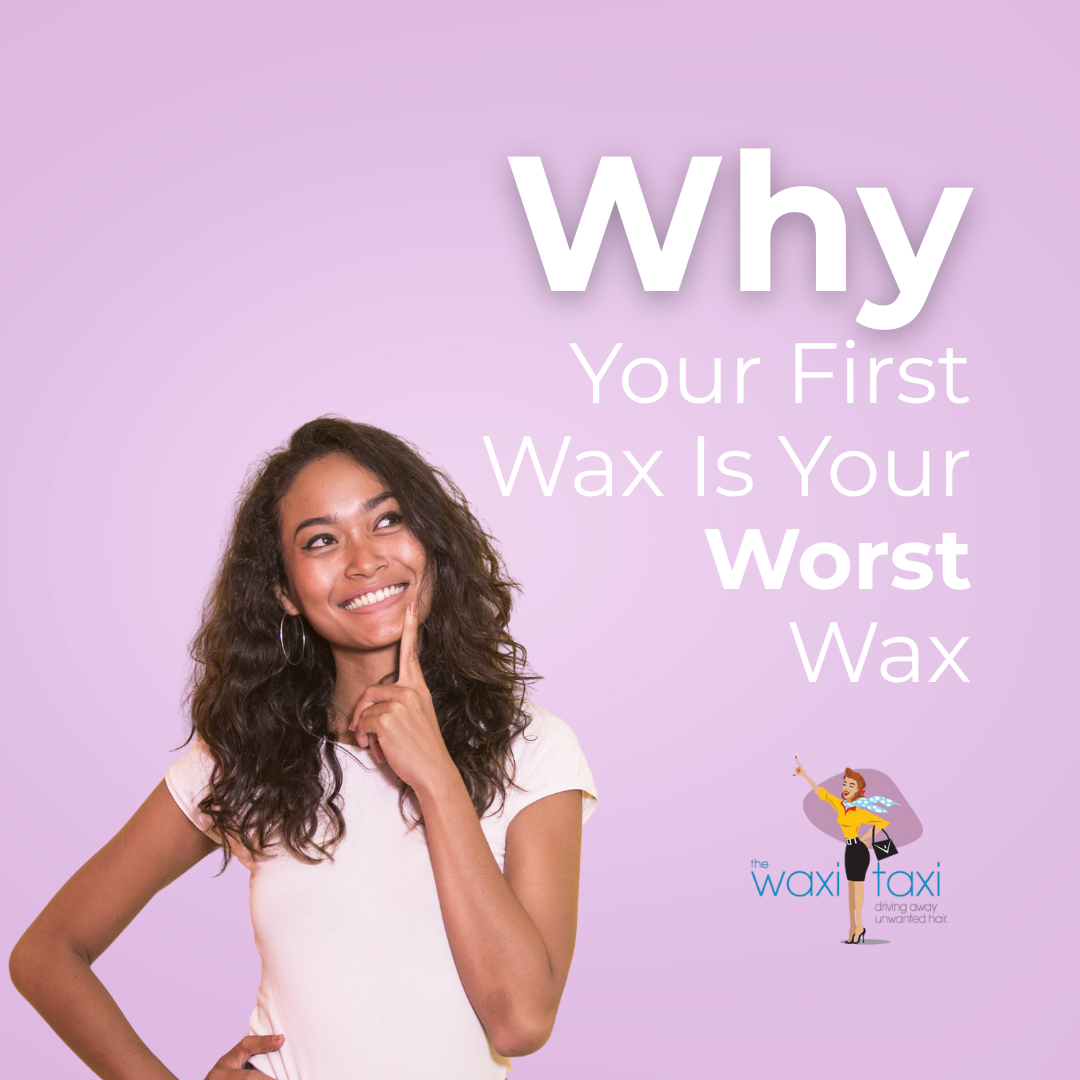 Why Your First Wax Is Your Worst Wax - Waxi Taxi